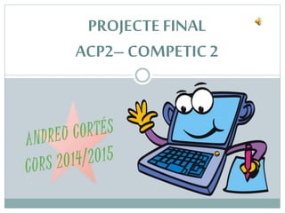 Projecte final - curs Competic 2 | PPTX