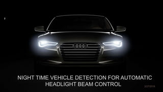 NIGHT TIME VEHICLE DETECTION FOR AUTOMATIC HEADLIGHT BEAM CONTROL | PPTX
