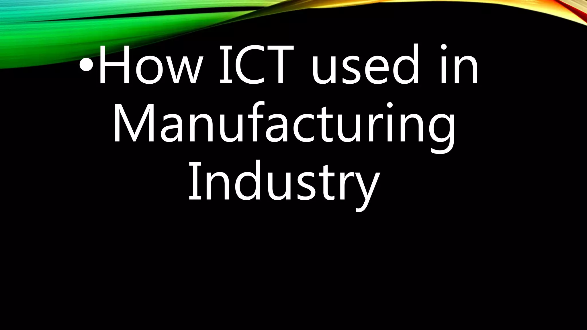 How Information Communication Technology used in Manufacturing Industry ...