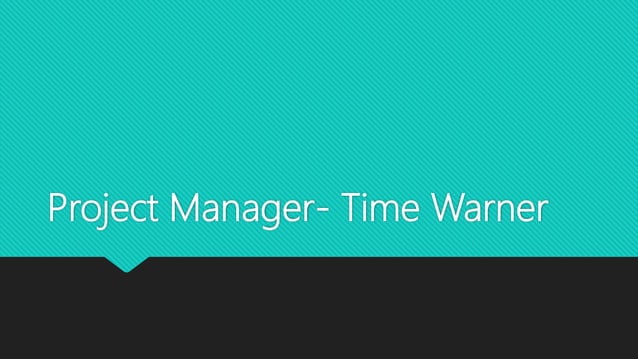 Project manager time warner | PPTX | Business | Business and Finance
