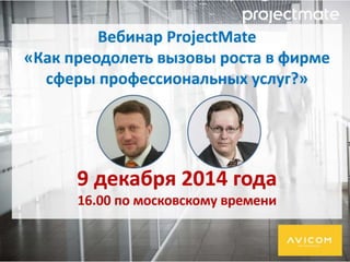 Вебинар ProjectMate «Как преодолеть вызовы роста в фирме сферы профессиональных услуг?» | PPT