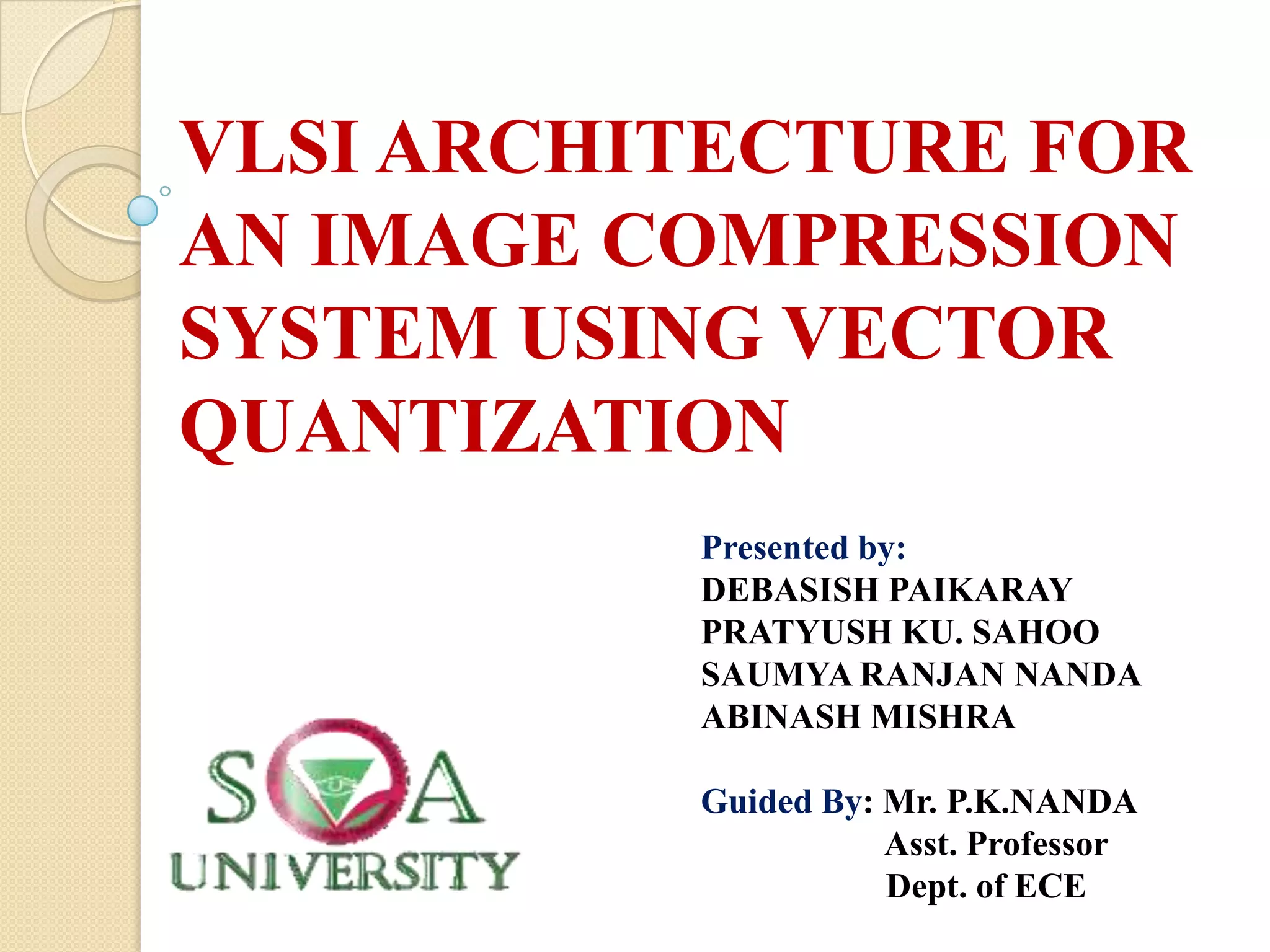 Project pptVLSI ARCHITECTURE FOR AN IMAGE COMPRESSION SYSTEM USING VECTOR QUANTIZATION | PPT