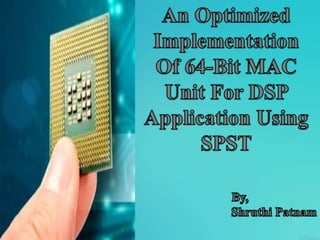 An Optimized Implementation Of 64-Bit MAC Unit For DSP Applications Using SPST | PPT
