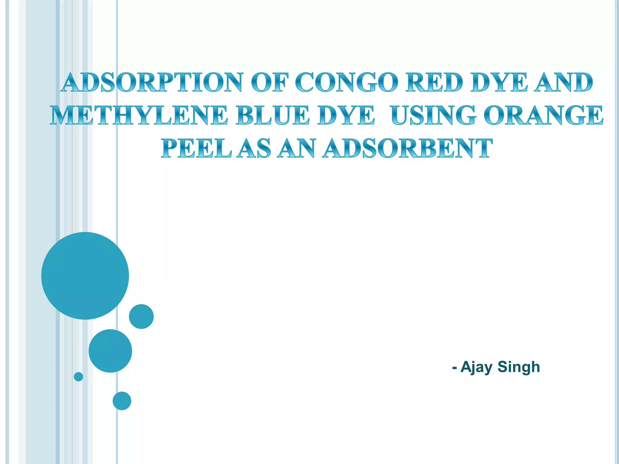 ADSORPTION OF CONGO RED DYE AND METHYLENE BLUE DYE USING ORANGE PEEL AS AN ADSORBENT | PPTX