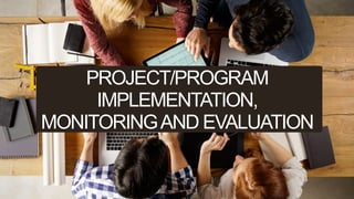 PROJECTPROGRAM IMPLEMENTATION, MONITORING AND EVALUATION.pptx