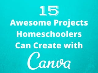 15 Projects Homeschoolers Can Create with Canva | PPT