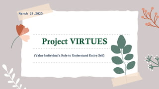 PROJECT VIRTUES, DAY 2(MARCH 21,2023) final.pptx