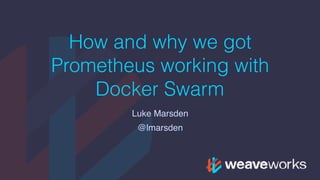 How and why we got Prometheus working with Docker Swarm | PDF