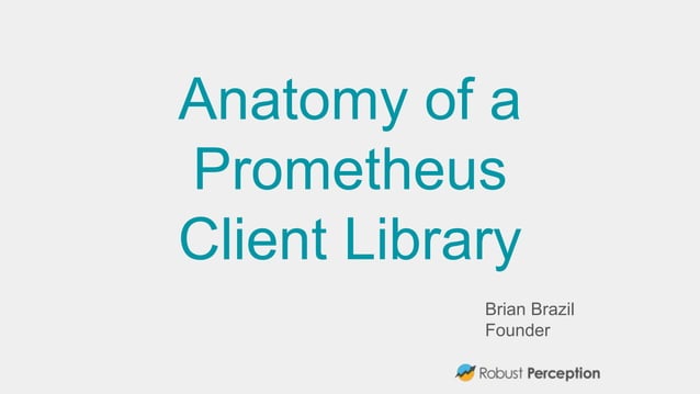Anatomy of a Prometheus Client Library (PromCon 2018) | PPT