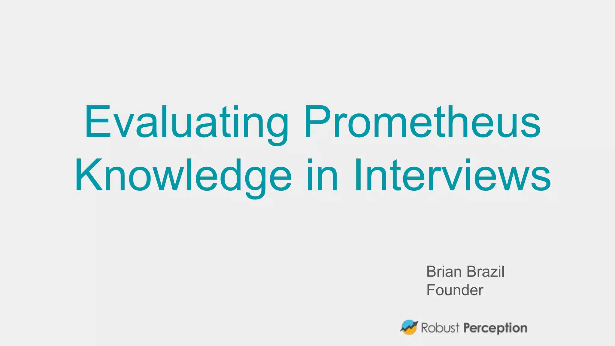 Evaluating Prometheus Knowledge in Interviews (PromCon 2018) | PPT