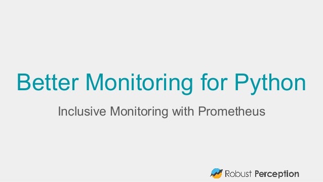 Better Monitoring For Python Inclusive Monitoring With Prometheus P…