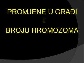 Promjene u građi i broju hromozoma | PPTX