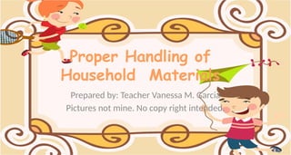 Proper handling of household materials week 3 Science.pptx
