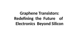 Properties:working Of Graphene Transistor And Its Comparision With Silicon Transistors (1).pptx