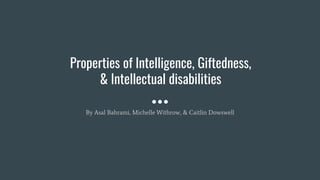 Properties of intelligence, giftedness, & intellectual disabilities | PPT