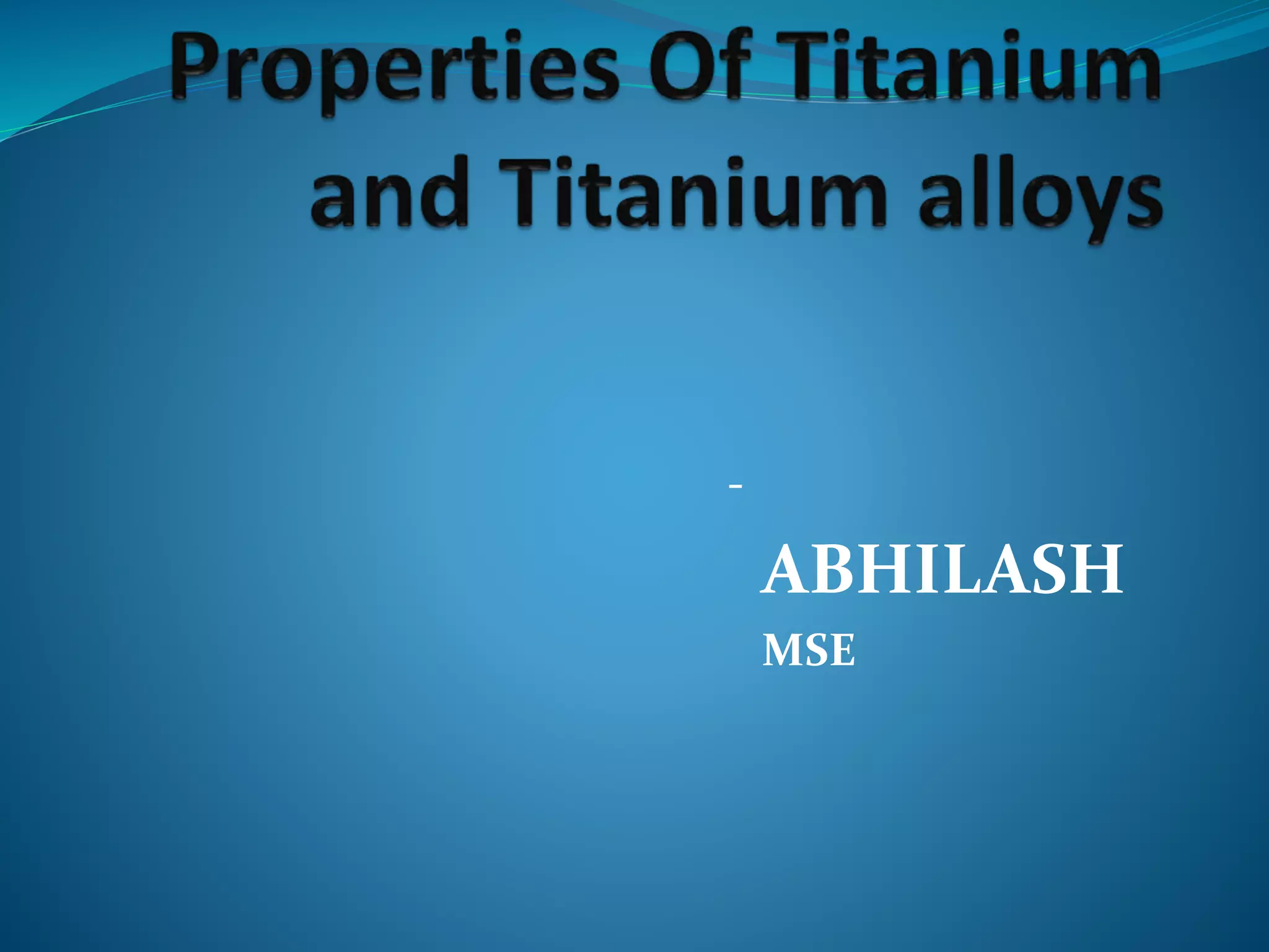 Properties of titanium and titanium alloys | PPTX