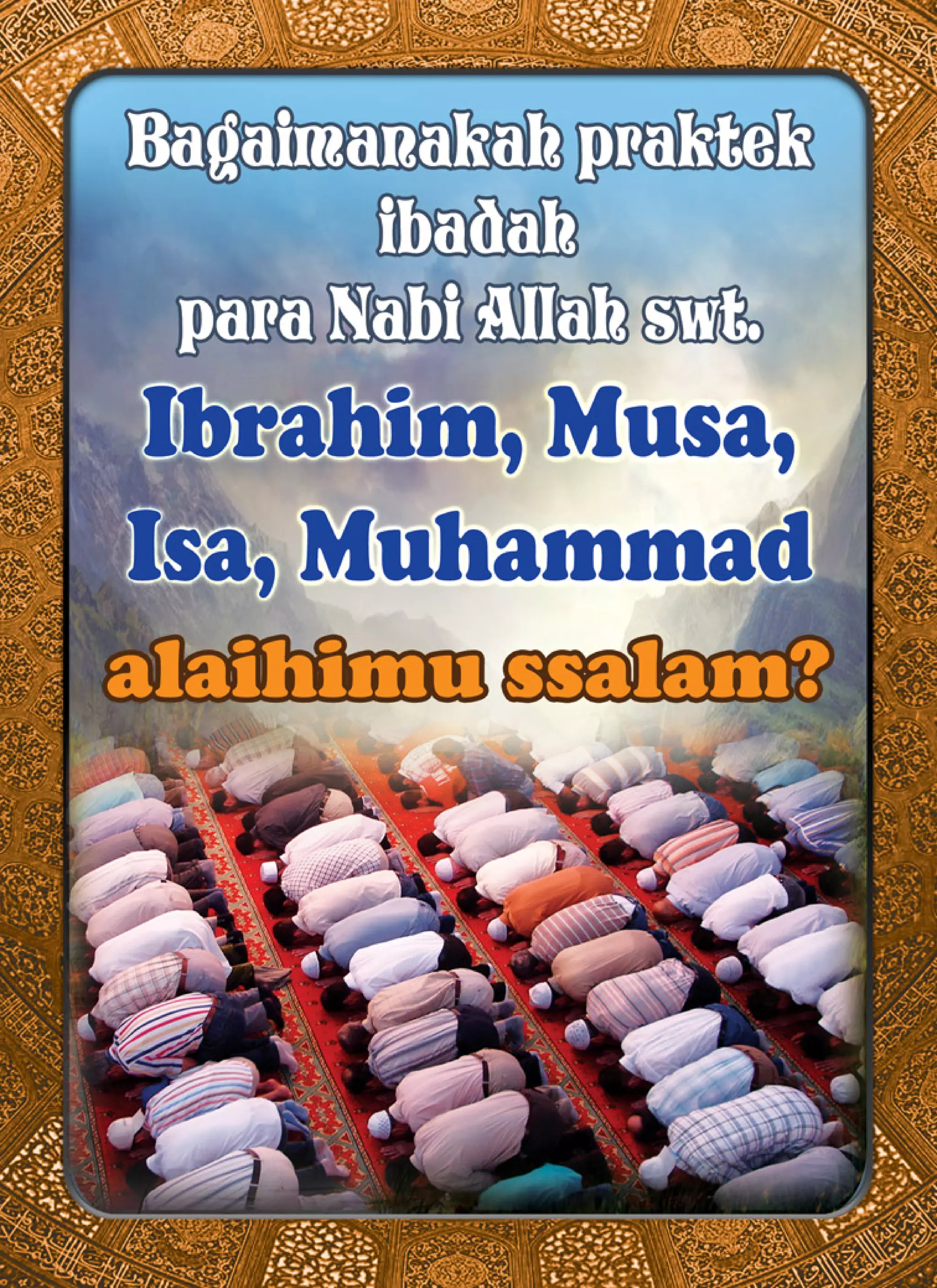 Bagaimanakah praktek ibadah para Nabi Allah swt. Ibrahim, Musa, Isa, Muhammad alaihimu ssalam ...