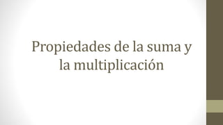 Propiedades de-la-suma-y-la-multiplicación exposición | PPT