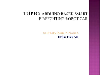 Arduino Based Smart Fire fighting robot car .pptx