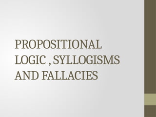 PROPOSITIONAL LOGIC , SYLLOGISMS AND FALLACIES.pptx