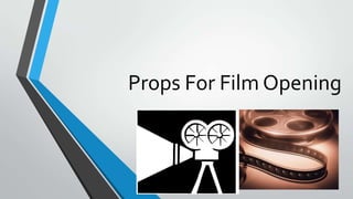 Props for film opening | PPT