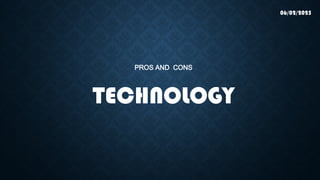 PROS AND CONS of Technology..........................pptx