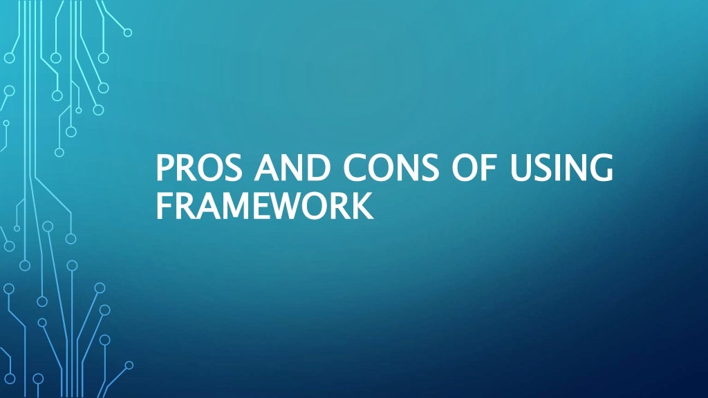 Pros and cons of using framework