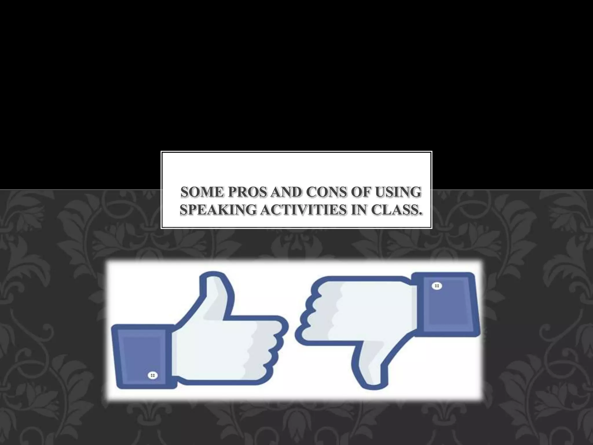 Pros and cons of using speaking activities | PPT