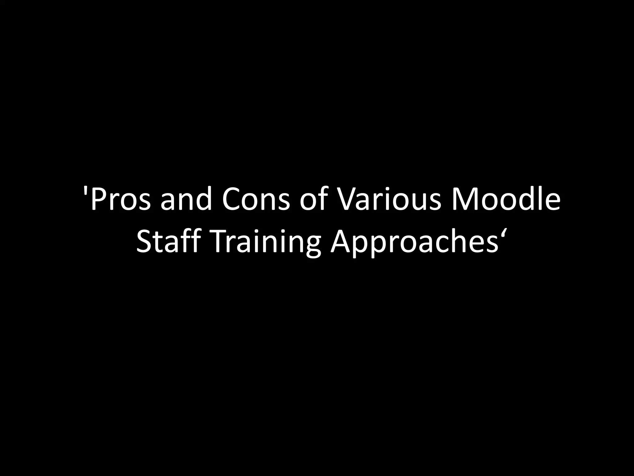 Pros and cons of various moodle staff training | PPTX