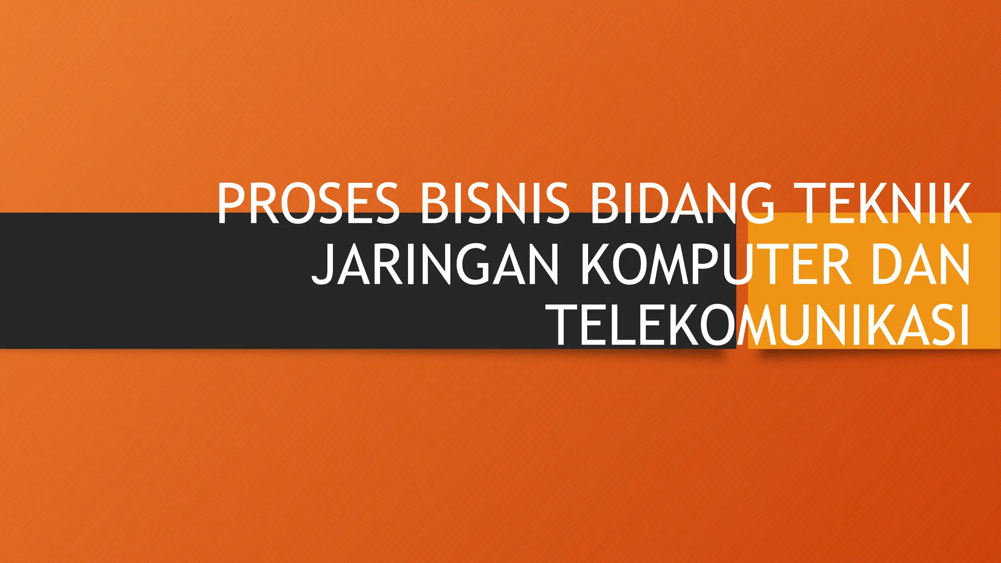 PROSES BISNIS BIDANG TEKNIK JARINGAN KOMPUTER DAN TELEKOMUNIKASI.pptx