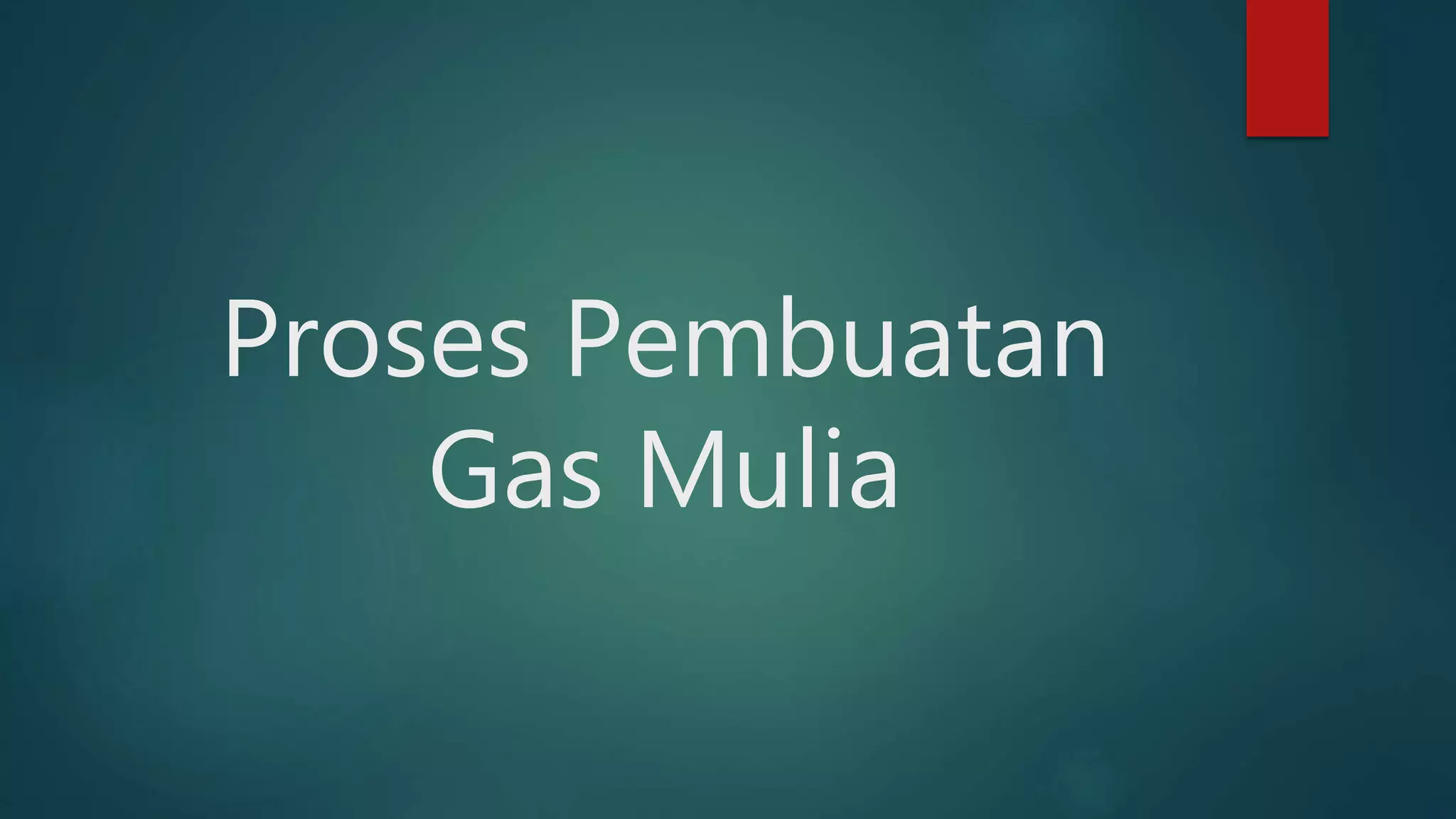 Proses pembuatan gas mulia | PPTX