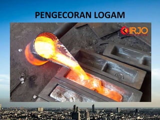 PROSES PENGECORAN LOGAM.pptx