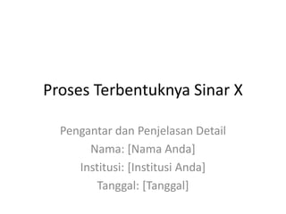 Proses Terbentuknya Sinar X File Untuk Belajar Pptx