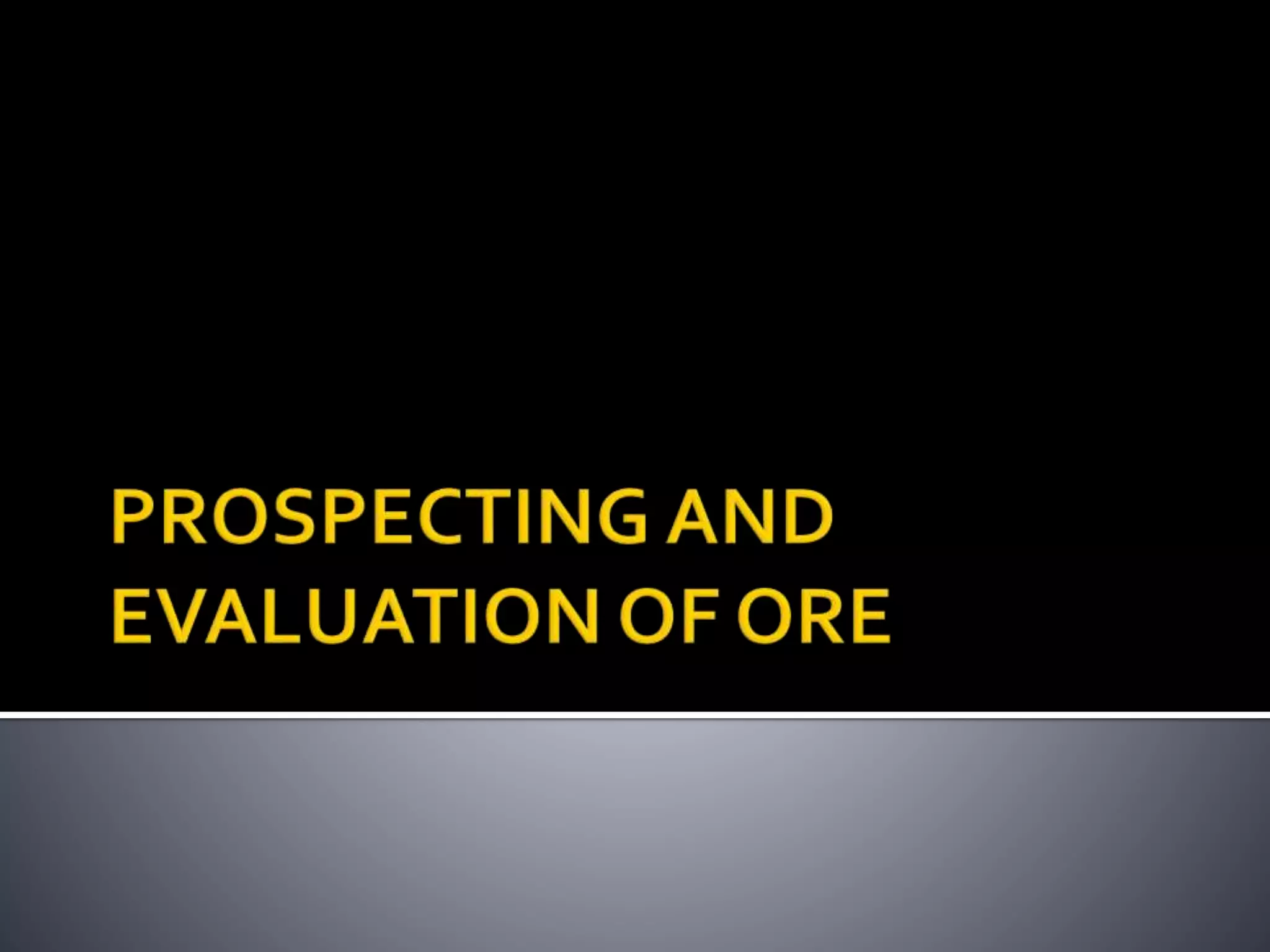 PROSPECTING AND EVALUATION OF ORE.pptx