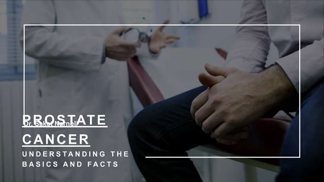 Prostate Cancer: Understanding The Basics And Facts You Need To Know | PPT