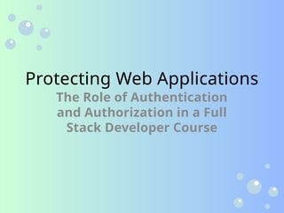 Protecting Web Applications The Role of Authentication and Authorization in a Full Stack ...