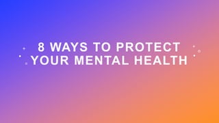 PROTECTING YOUR MENTAL HEALTH.pptx
