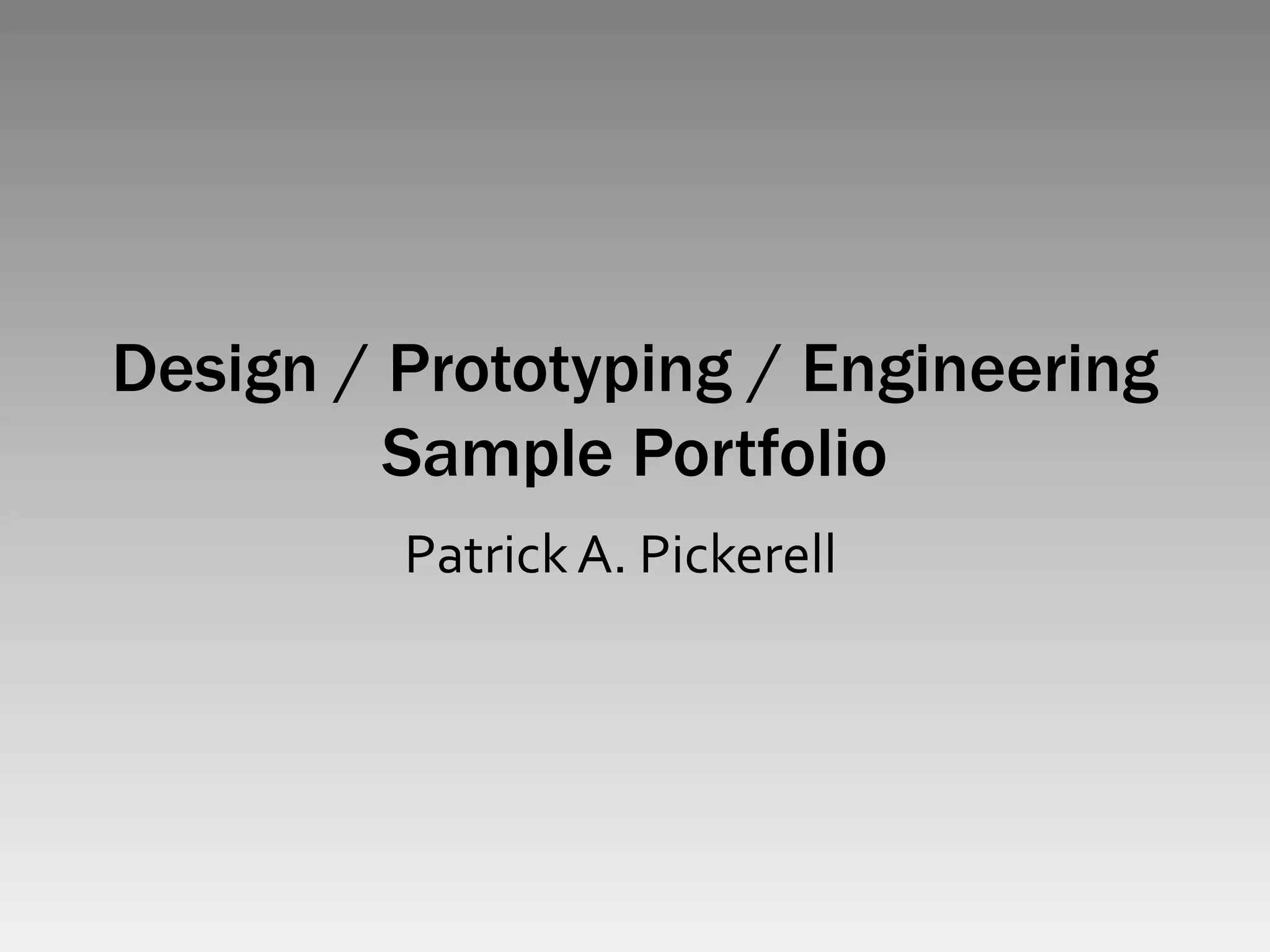 Patrick A. Pickerell - Design , Prototyping & Engineering Portfolio | PPT