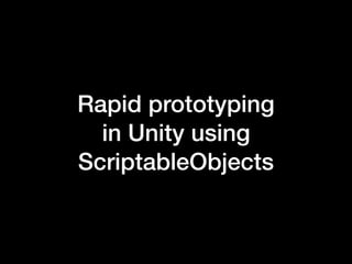 Rapid prototyping with ScriptableObjects | PPT