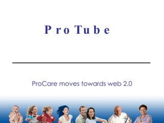ProTube; ProCare Moves Towards Web 2.0 | PPT