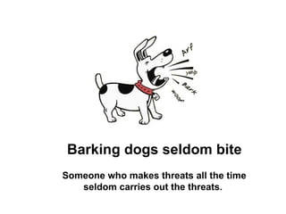 A Barking Dog Never Bites Proverb Meaning
