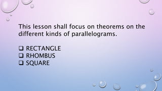 Proves theorems on the different kinds of parallelogram.pptx
