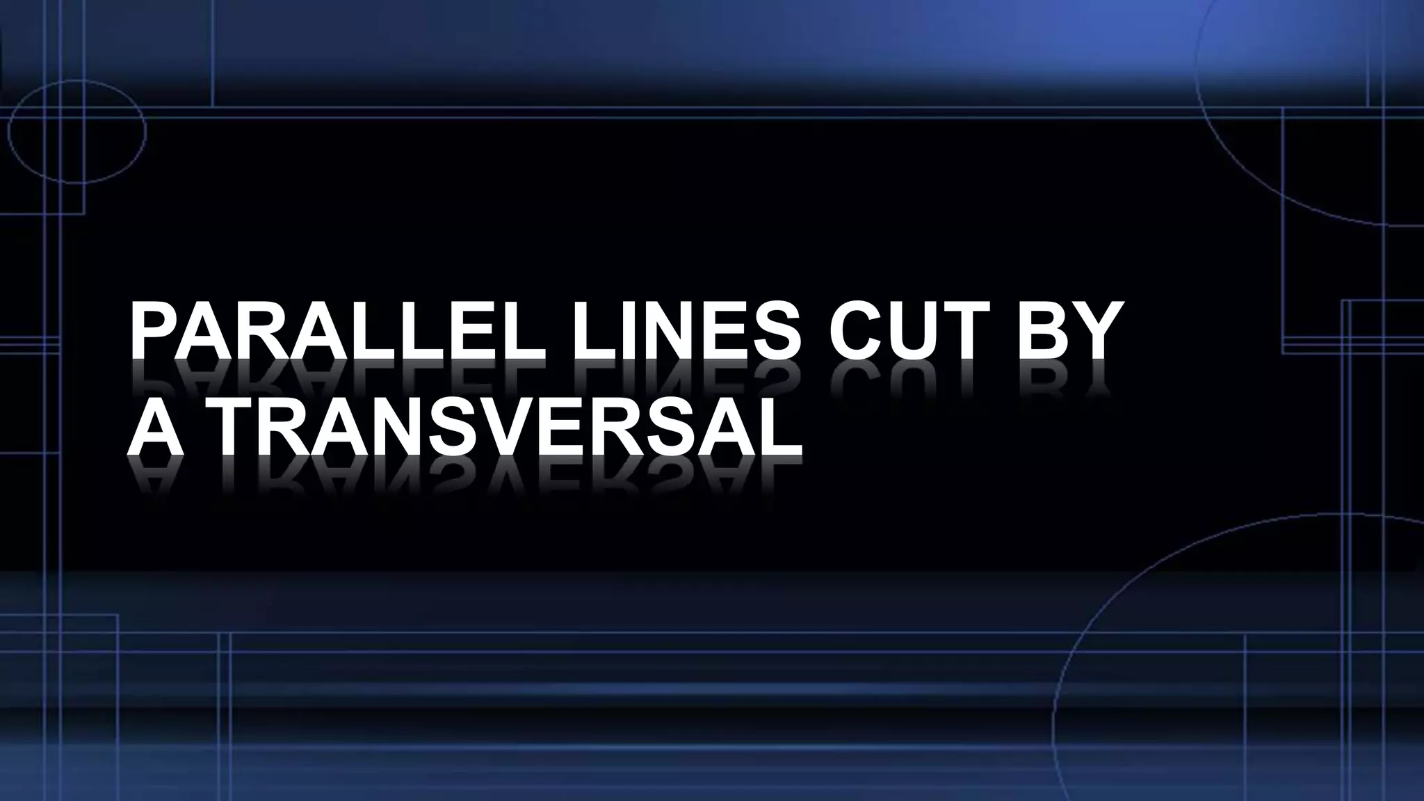 PROVING-PROPERTIES-OF-PARALLEL-LINES-CUT-BY-TRANSVERSAL.pptx