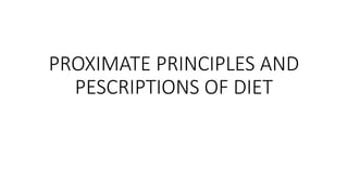 PROXIMATE PRINCIPLES AND PESCRIPTIONS OF DIET.pptx