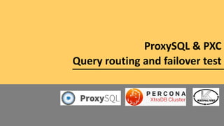 ProxySQL & PXC(Query routing and Failover Test) | PPTX