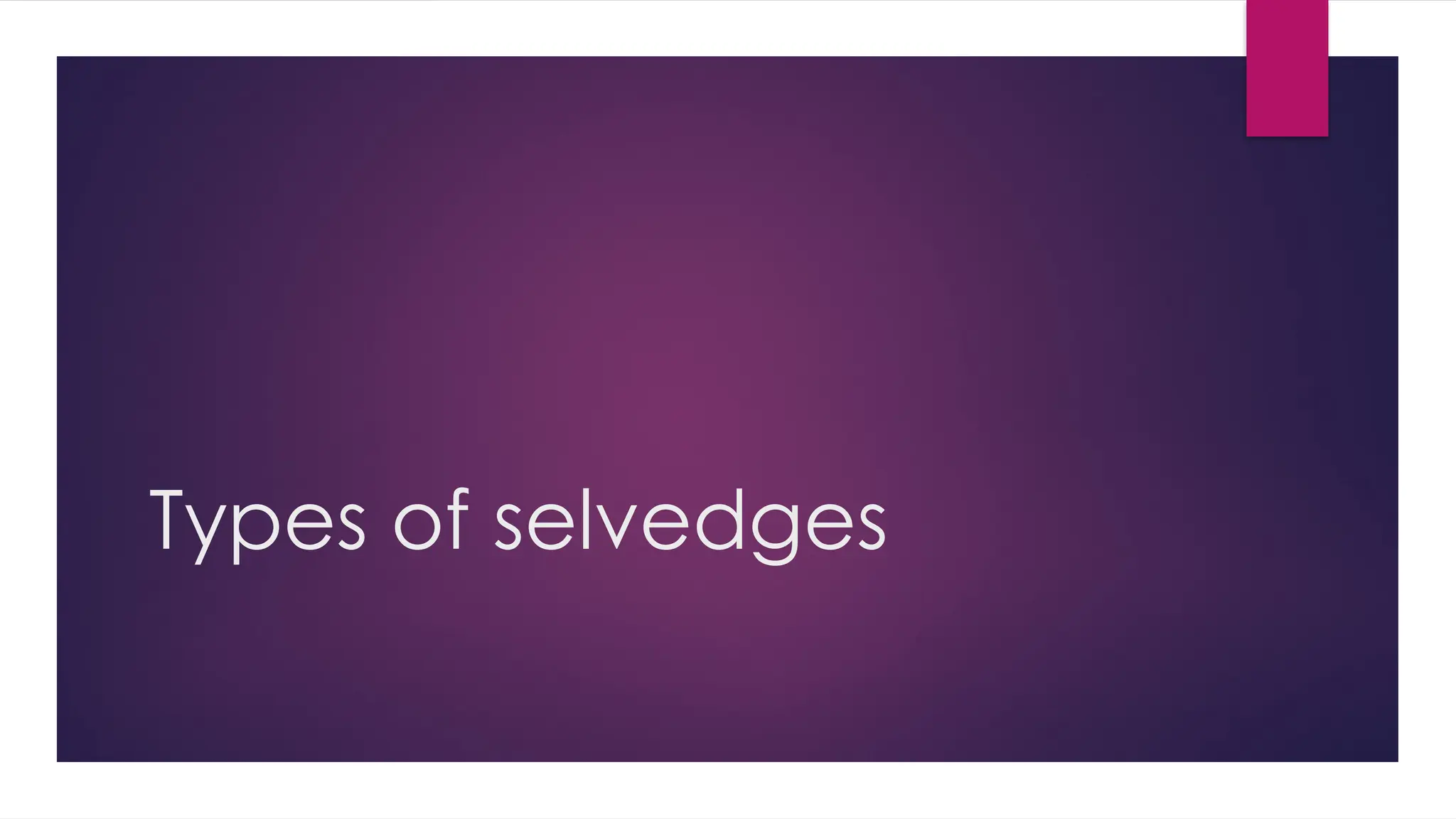 Diffrent Types of selvedge used in weaving | PPTX