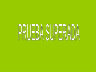 PRUEBA SUPERADA | PPT