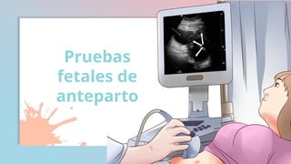 PRUEBAS de bienestar FETAL ante parto e intraparto | PPTX