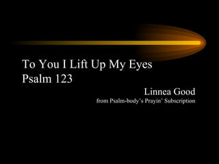 Ps 123 to you i lift up | PPT