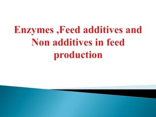 Enzymes ,Feed additives and Non additives in feed production | PPTX